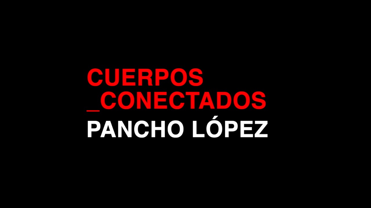 Pancho López – ¿Puedes describir el proyecto? – Cuerpos Conectados