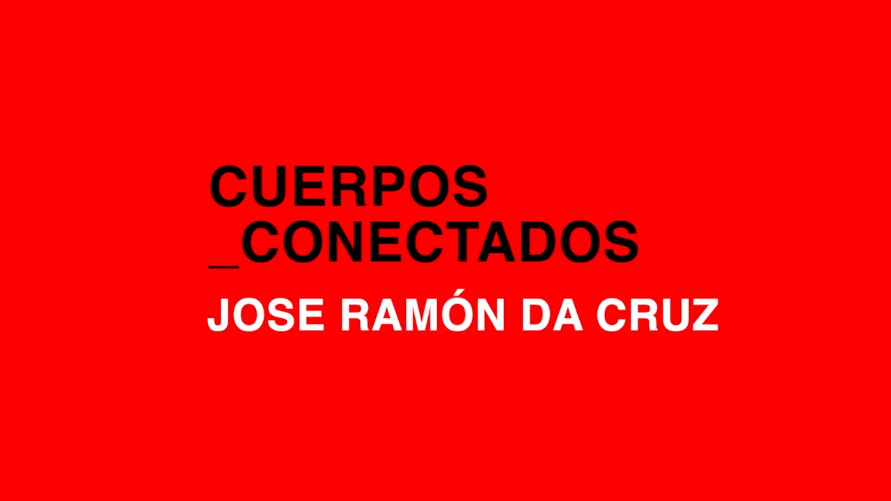 José Ramón Da Cruz – Cuerpos Conectados